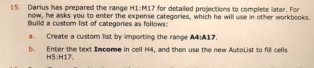 15. Darius has prepared the range H1:M17 for detailed projections to complete later. For now, he ...