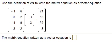 SOLVED: Use the definition of Ax to write the matrix equation as vector ...