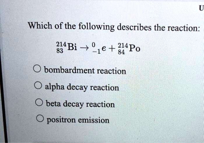 SOLVED: Which of the following describes the reaction: 834Bi 214 01e + 814Po 84 bombardment ...