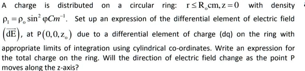 A charge is distributed on a circular ring: r ≤ Ro cm, z = 0 with ...