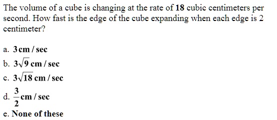 The volume of a cube is changing at the rate of 18 cubic centimeters ...