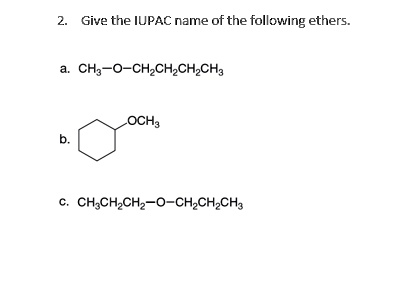 2. Give the IUPAC name of the following ethers. a. CH3-O-CH2CH2CH2CH3 OCH3 b. c. CH3CH2CH2-O ...