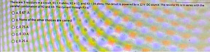 There are 3 resistors in a circuit, R1 = 4 ohms, R2 = 12, and R3 = 24 ...