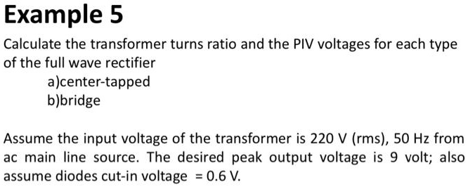 SOLVED: Example 5: Calculate the transformer turns ratio and the PIV voltages for each type of ...