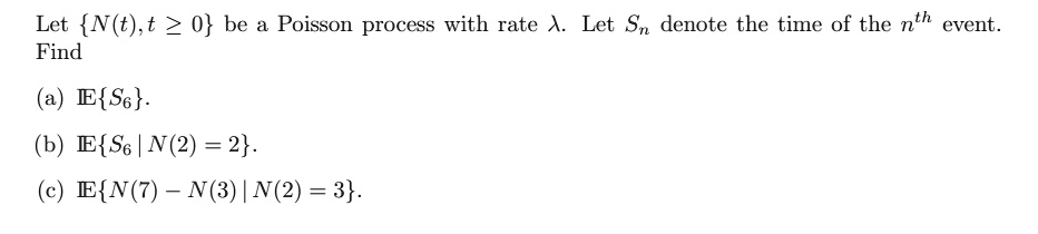SOLVED: Let N(t), t â‰¥ 0 be a Poisson process with rate Î». Let Sn denote the time of the nth ...