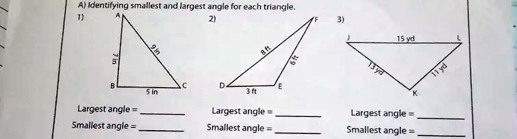 A) Identifying smallest and largest angle for each triangle. 1) A 7 in 9 in 2) 8 ft 6 ft F 3) 13 ...