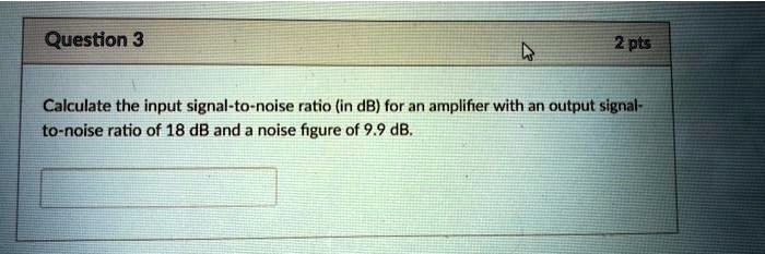 SOLVED: Calculate the input signal-to-noise ratio (in dB) for an amplifier with an output signal ...