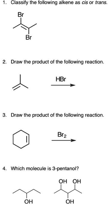 [get Answer] 1 Classify The Following Alkene As Cis Or Trans Br Br 2 Draw The Product Of The