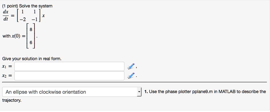 SOLVED: Solve the system dx/dt = x(0) Give your solution in real form: An ellipse with clockwise ...