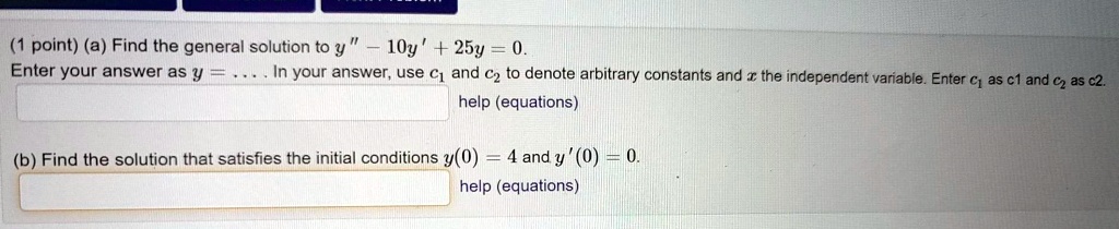 SOLVED: (a) Find the general solution to y” + 10y' + 25y = 0. Enter ...