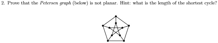 SOLVED: Prove that the Petersen graph (below) is not planar. Hint: what is the length of the ...