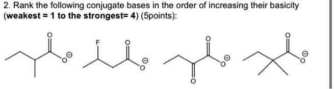SOLVED:2. Rank the following conjugate bases in the order of increasing their basicity (weakest ...