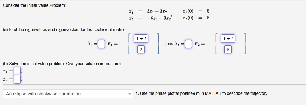 SOLVED: Consider the Initial Value Problem: 3x1 + 3x2 x I - 6x1 - 3x2 = 2(0) 5 8 (a) Find the ...