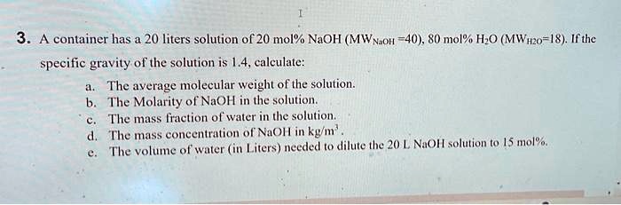 SOLVED: Texts: 1. A container has a 20-liter solution of 20 mol% NaOH (MW NaOH = 40), 80 mol ...