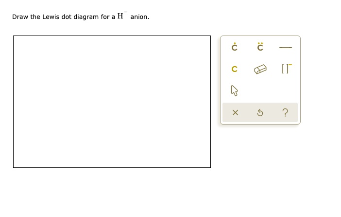 SOLVED: Draw the Lewis dot diagram for a H anion