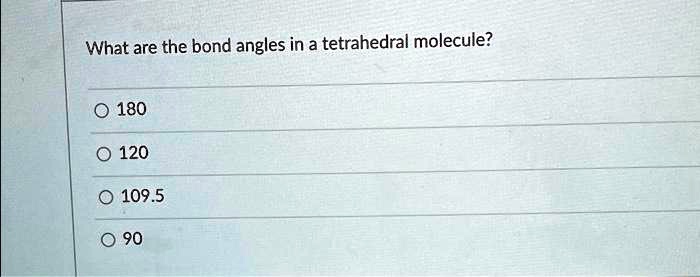What are the bond angles in a tetrahedral molecule? 180 120 109.5 90