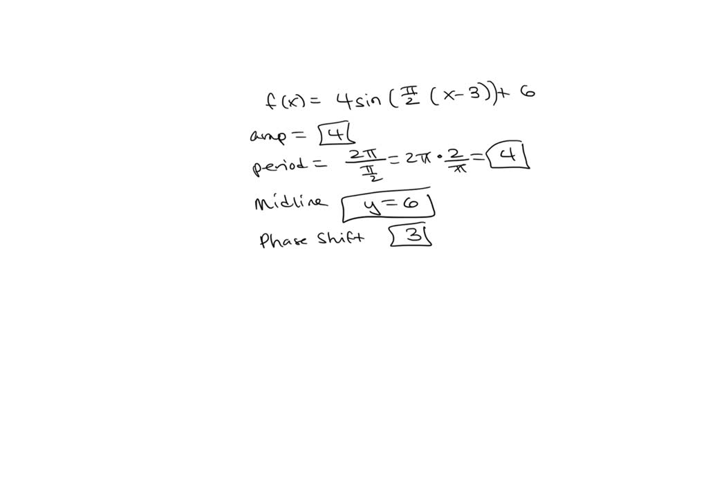 SOLVED: Consider the function f(x) = 4sin(Ï€/2(x-3)) + 6. State the amplitude A, period P, and ...