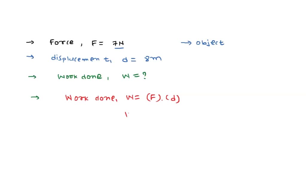 SOLVED: a force of 7 N acts on an object.the displacement is 8 m .what is the work done in this ...