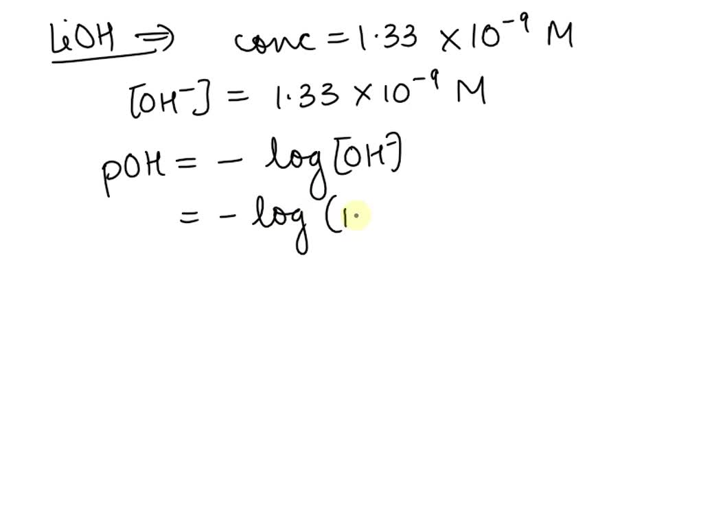 SOLVED: Calculate the pH of a 1.33 x 10^-9 M solution of LiOH