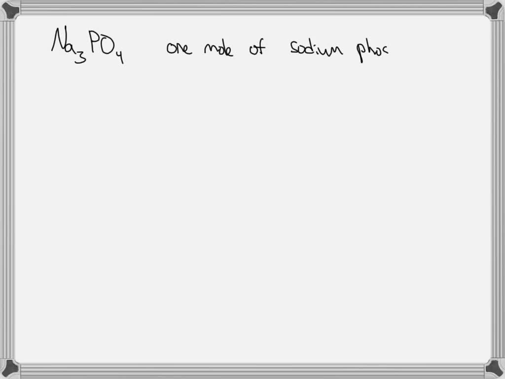 SOLVED: In the formula for sodium phosphate (Na3PO4), how many moles of sodium are represented ...