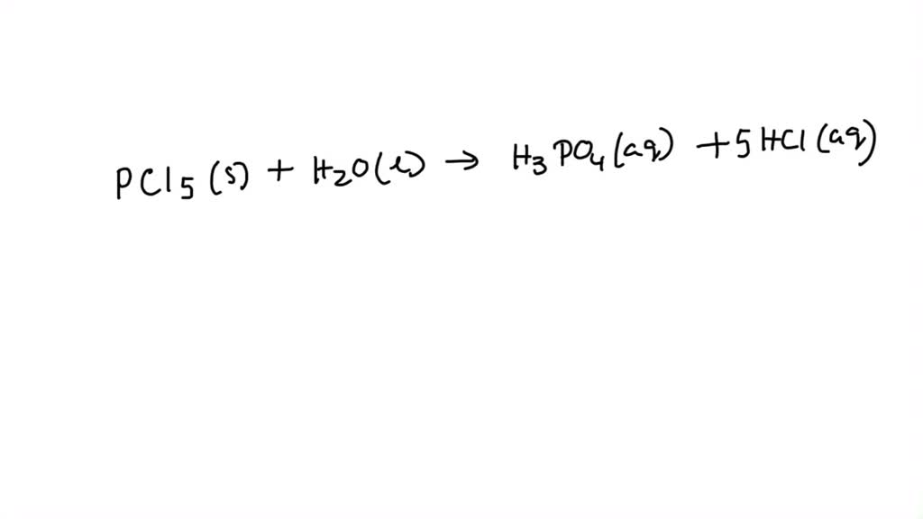 SOLVED: Balance the following reactions: i) …PCℓ5(s) + …H2O(l) → …H3PO4 ...