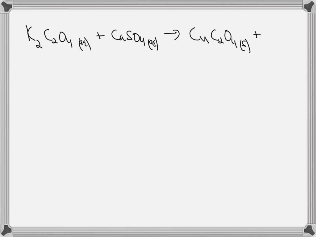 SOLVED: the reaction of K2C2O4.H2O and CuSO4.5H2O to form CuC2O4 and ...