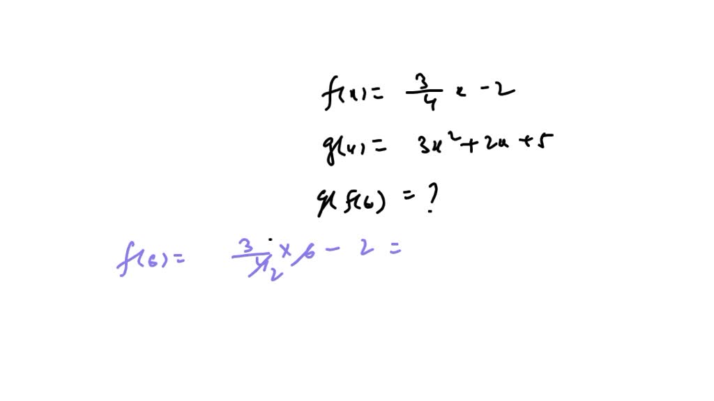 SOLVED: Given the function f(x)=3/4x−2 and the function g(x)=3x^2+2x+5 determine each of the ...