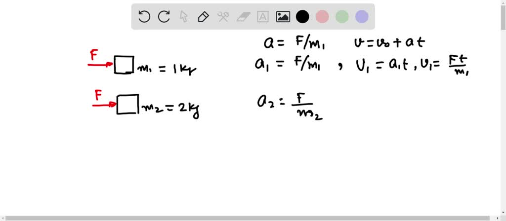 Two blocks with mass m1 = 1 kg, and m2 = 2 kg start from rest. The same force, F, acts on both ...