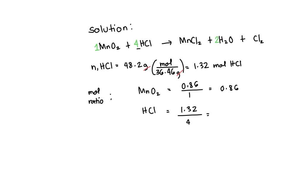 SOLVED: 36 Consider the reaction MnO₂ + 4HCl → MnCl₂ + Cl₂ + 2H₂O. If 0.86 mole of MnO2 and 48.2 ...