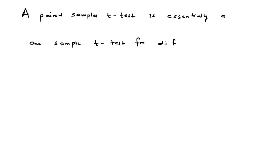 SOLVED: • Paired Sample T-test o What is a paired sample T-test? o When ...