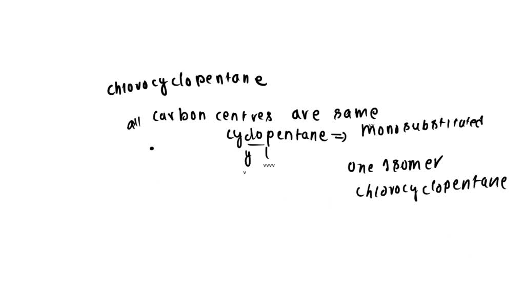 SOLVED: Draw all the monochlorinated derivatives of cyclopentane.