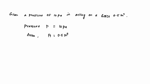 calculate the force applied in newtons if a pressure of 7pa is acting ...