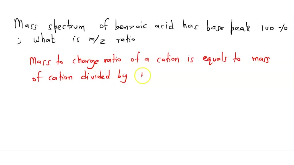 SOLVED: Mass spectrum of benzoic acid has a base peak of 100%. What is ...