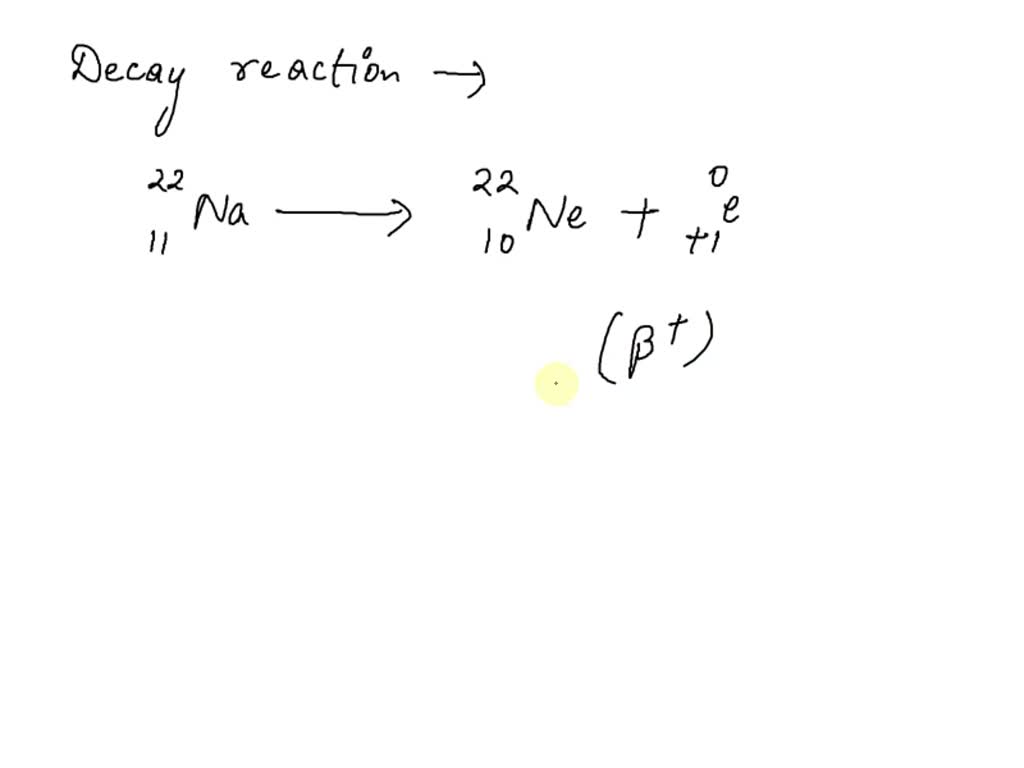 SOLVED: A sodium-22 nucleus (22/11 Na) decays into a neon-22 nucleus (22/10 Ne) and one other ...