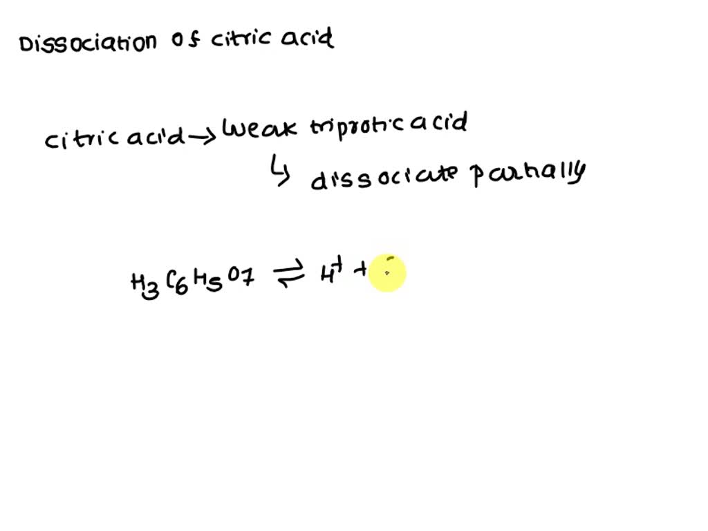 SOLVED: Write the dissociation equation for citric acid? H3C6HSO7 â‡Œ ...