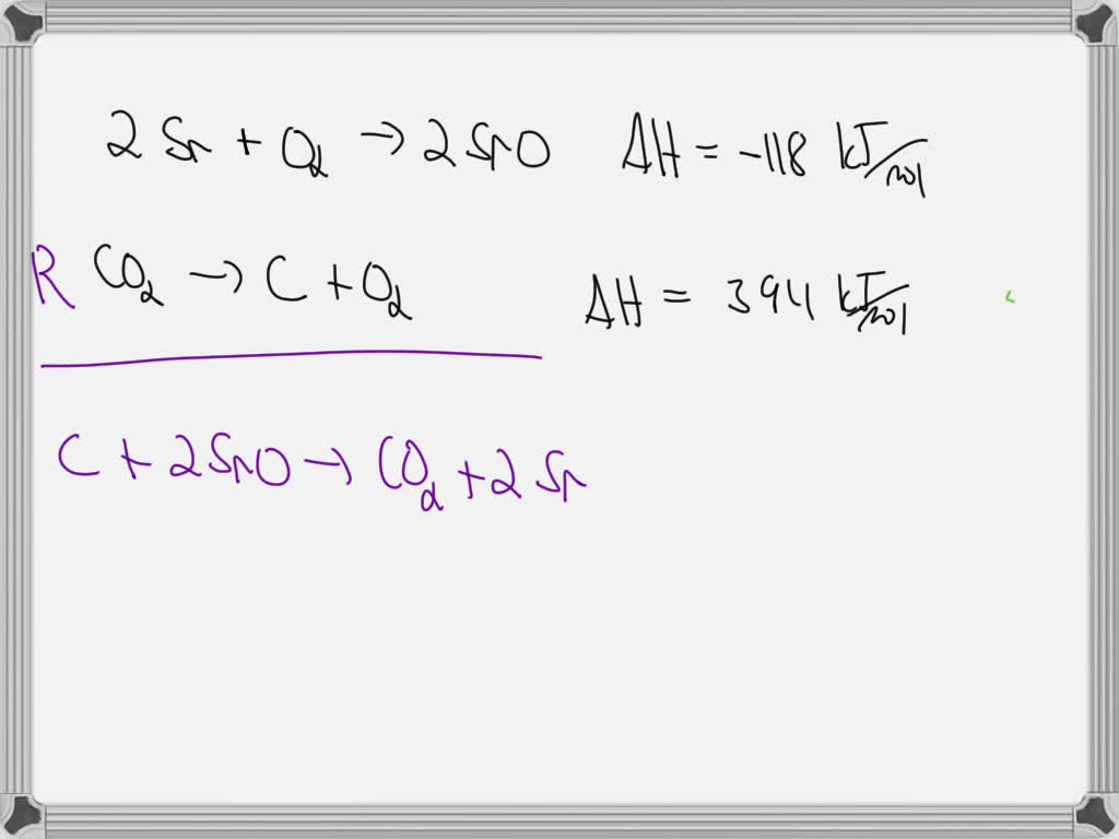 Using the equations 2 Sr(s) + O₂ (g) → 2 SrO (s) ∆H° = -1184 kJ/mol CO₂ ...