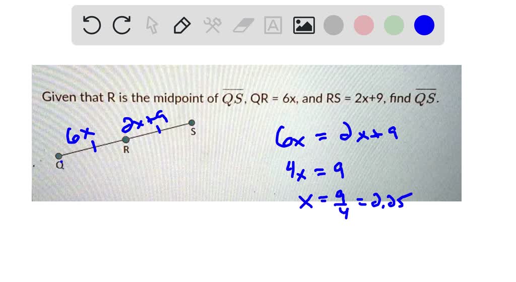 SOLVED: Given that R is the midpoint of QS, QR = 6x,and RS 2x+9, find QS.