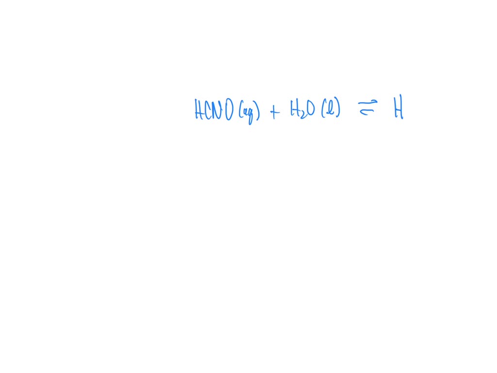 SOLVED: Write the acidic equilibrium equation for HCNO. Be sure to ...