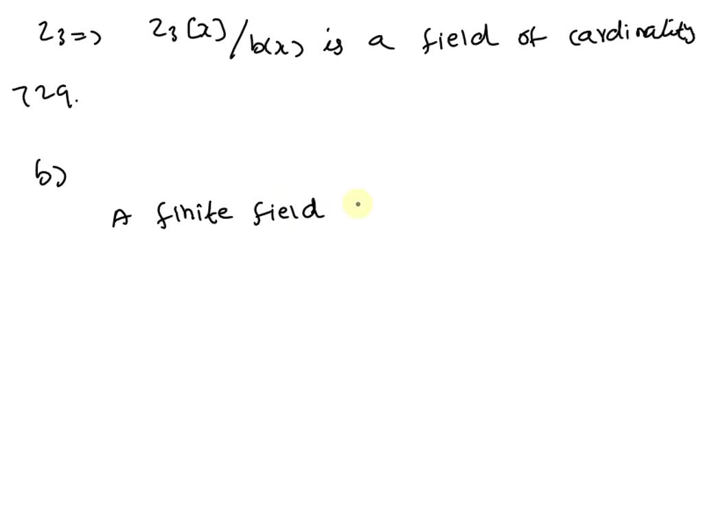 SOLVED: a. Prove that there is a finite field E with 729 elements and provide the quotient ring ...