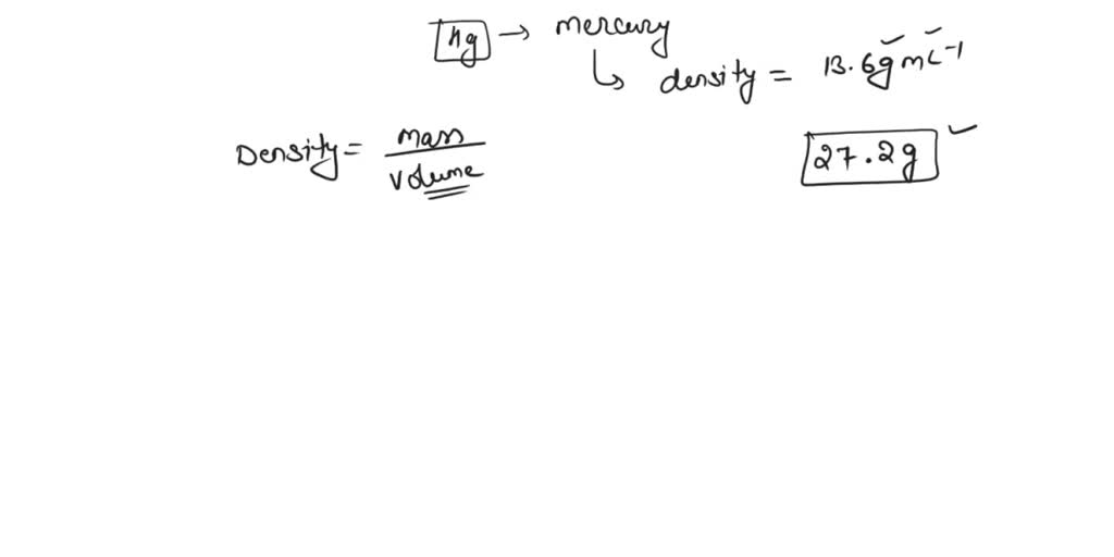 SOLVED: mercury has a density of 13.6 g/ml. how many milliliters of mercury have a mass of 27.2 ...