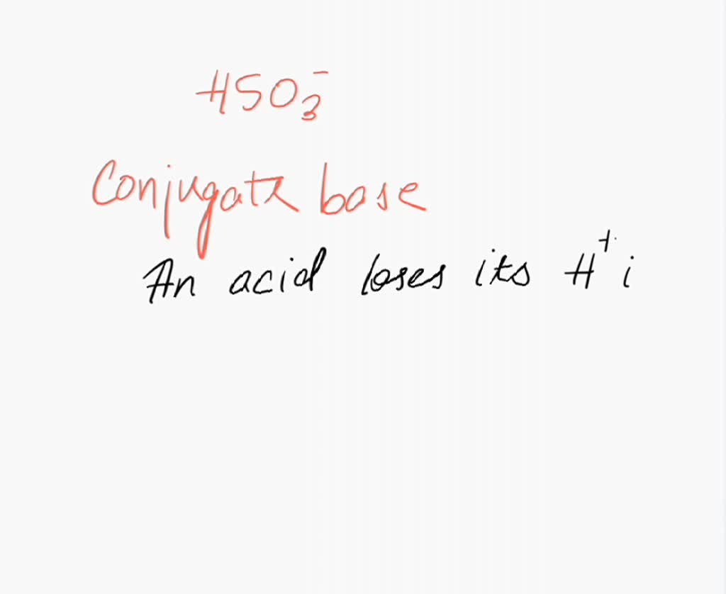 The formula for the conjugate base of HSO3 is: O^- + HSO3^- -> OH ...