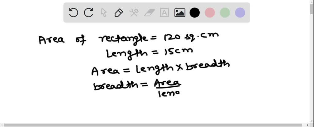 SOLVED: the area of the rectangle is 120 sq.cm if its length is 15cm ...