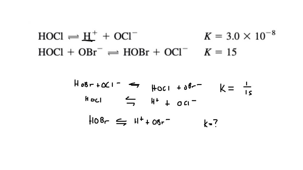 SOLVED: 6-6. From the equations HOCL = H+ + OCl - HOCl + OBr HOBr + OCl ...