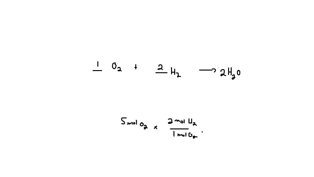 SOLVED: if you have 5 mols of o2 how many moles of h2 are needed for the reaction
