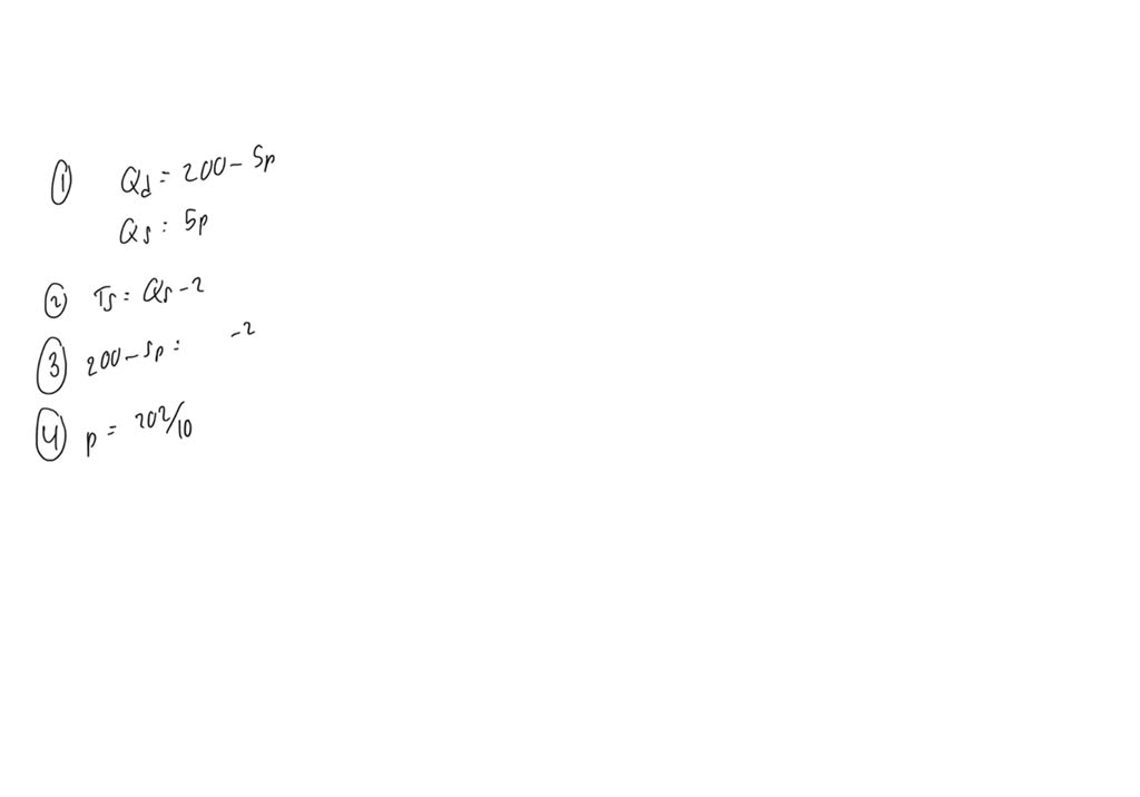 Given the following information demand : Qd = 200 - 5p Supply : Qs = 5p ...