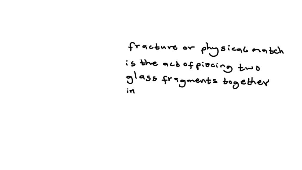 In glass analysis what is a fracture or physical match and name three ...