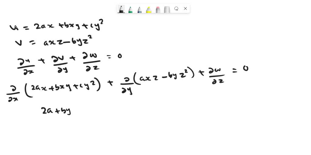 SOLVED: Two velocity components of a steady, incompressible flow field are known: u = 2ax + bxy ...