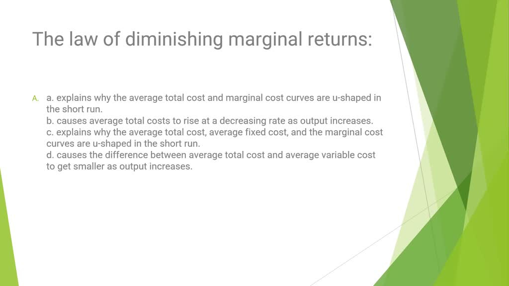 SOLVED: The law of diminishing marginal returns a. explains why the ...