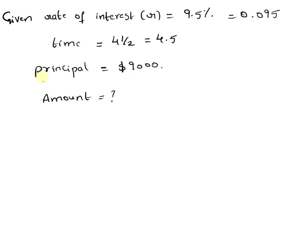 SOLVED: If 9,000 is invested at 9.5% compounded continuously, find the ... SOLVED: If 9,000 is invested at 9.5% compounded continuously, find the ...