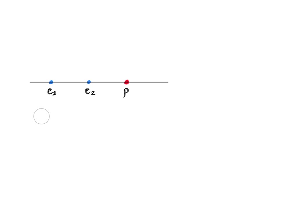 SOLVED: Two electrons (e1 and e2) and a proton (P) lie on a straight ...